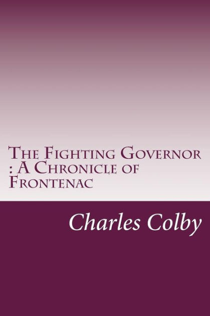 The Fighting Governor A Chronicle of Frontenac by Charles W. Colby ...