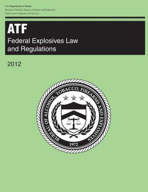 Atf: Federal Explosives Law and Regulations: 2012 by U S Department of ...