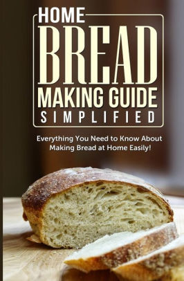 Home Bread Making Guide Simplified: Everything You Need To Know About ...