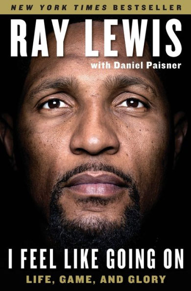 I Feel Like Going On: Life, Game, and Glory by Ray Lewis, Daniel ...