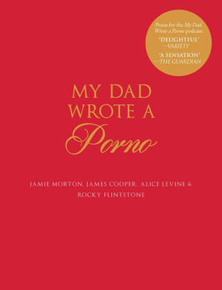 My Dad Wrote a Porno by Jamie Morton, Alice Levine, James Cooper, Rocky ...