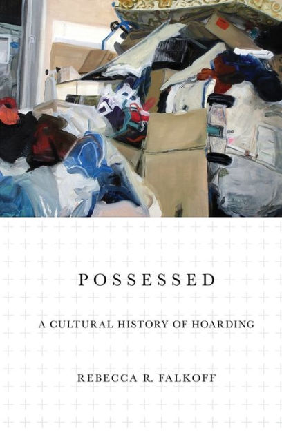 Possessed: A Cultural History of Hoarding by Rebecca R. Falkoff ...