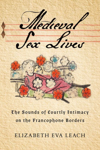 Medieval Sex Lives: The Sounds of Courtly Intimacy on the Francophone ...