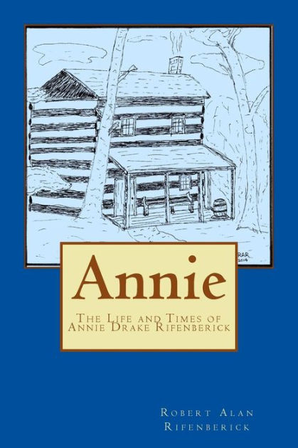 Annie: The Life and Times of Annie Drake Rifenberick by Robert Alan ...