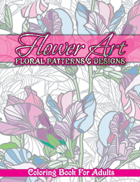 Flower Art Floral Patterns & Designs Coloring Book For Adults by Lilt ...
