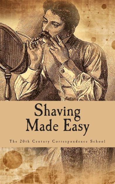 Shaving Made Easy: What The Man Who Shaves Ought To Know by The 20th ...