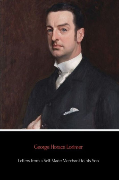 Letters from a Self-Made Merchant to His Son by George Horace Lorimer ...