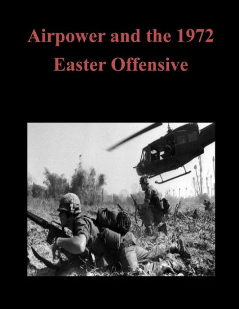 Airpower and the 1972 Easter Offensive by U S Army Command and General ...