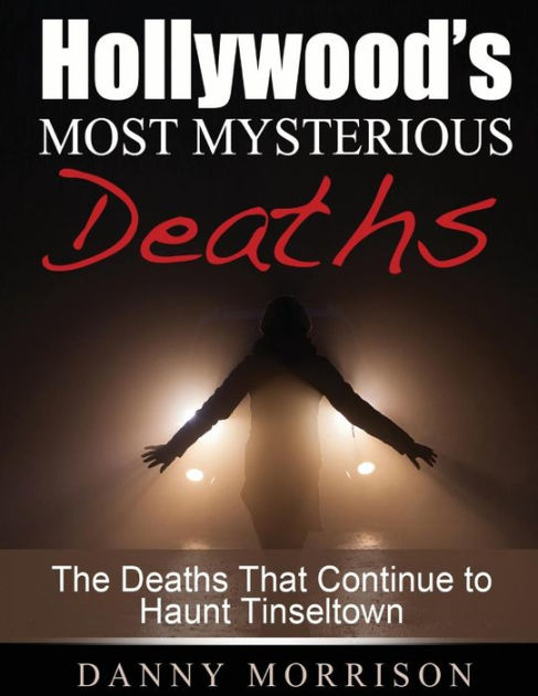 Hollywood's Most Mysterious Deaths: The Deaths That Continue to Haunt ...