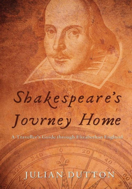 Shakespeare's Journey Home: a Traveller's Guide Through Elizabethan ...