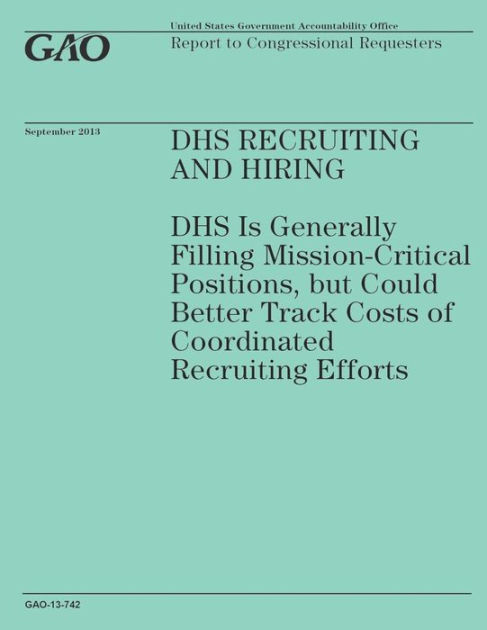 DHS Recruiting and Hiring: DHS Is Generally Filling Mission-Critical ...