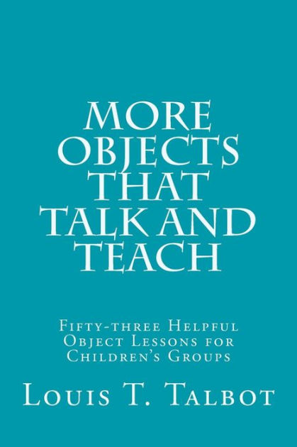 More Objects that Talk and Teach: Fifty-three Helpful Object Lessons ...