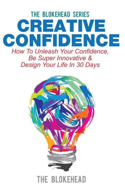 Creative Confidence: How To Unleash Your Confidence, Be Super ...