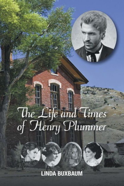 The Life and Times of Henry Plummer by Linda Buxbaum, Paperback ...