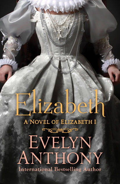 Elizabeth: A Novel of Elizabeth I by Evelyn Anthony | eBook | Barnes ...