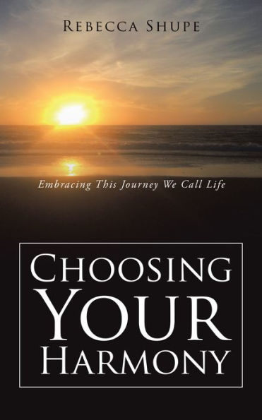 Choosing Your Harmony: Embracing This Journey We Call Life by Rebecca ...