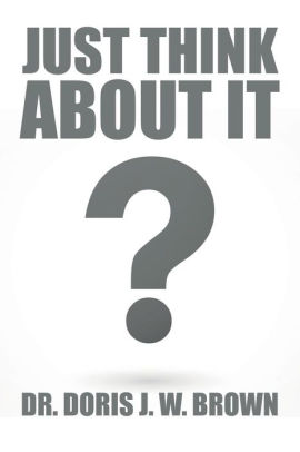 Just Think About It by Dr. Doris J. W. Brown, Paperback | Barnes & Noble®