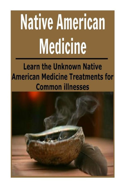 Native American Medicine: Learn the Unknown Native American Medicine ...
