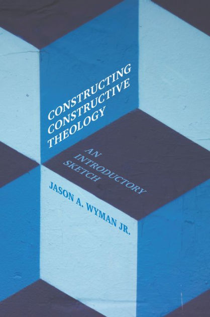 Constructing Constructive Theology: An Introductory Sketch by Jason A ...