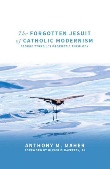 The Forgotten Jesuit of Catholic Modernism: George Tyrrell's Prophetic ...
