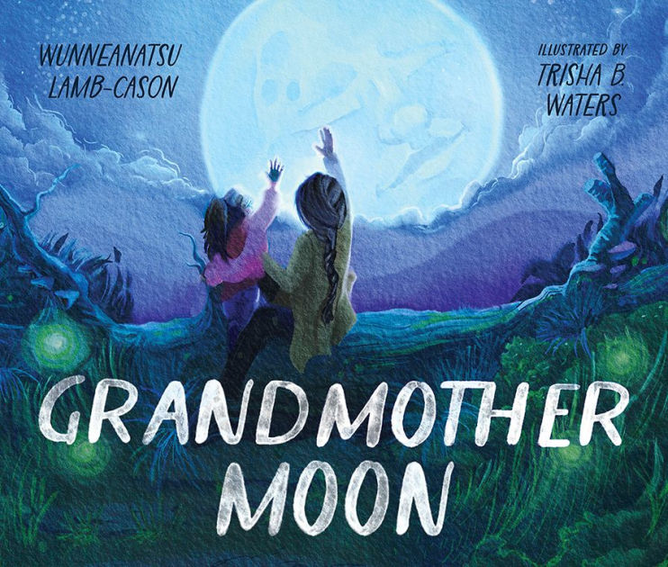 Grandmother Moon by Wunneanatsu Lamb-Cason, Trisha B. Waters, Hardcover ...