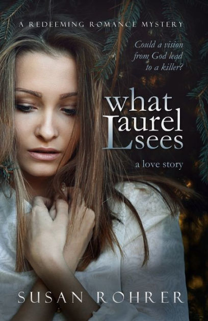 What Laurel Sees: a love story by Susan Rohrer, Paperback | Barnes & Noble®