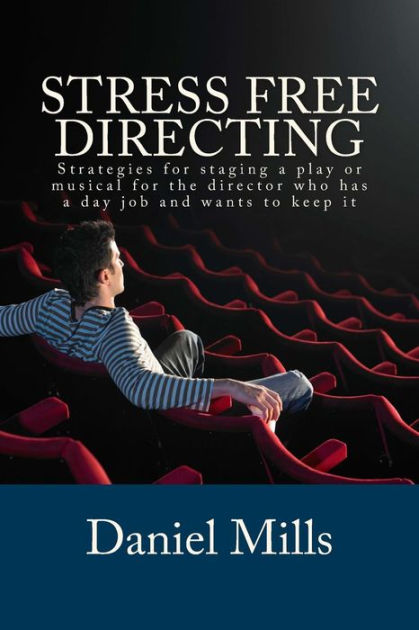Stress Free Directing: Strategies for staging a play or musical for the ...