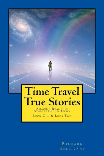 Time Travel True Stories: Amazing Real Life Stories In The News by ...