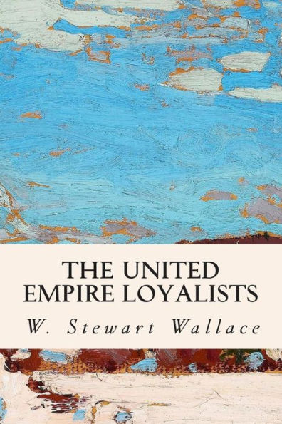 The United Empire Loyalists by W Stewart Wallace, Paperback | Barnes ...