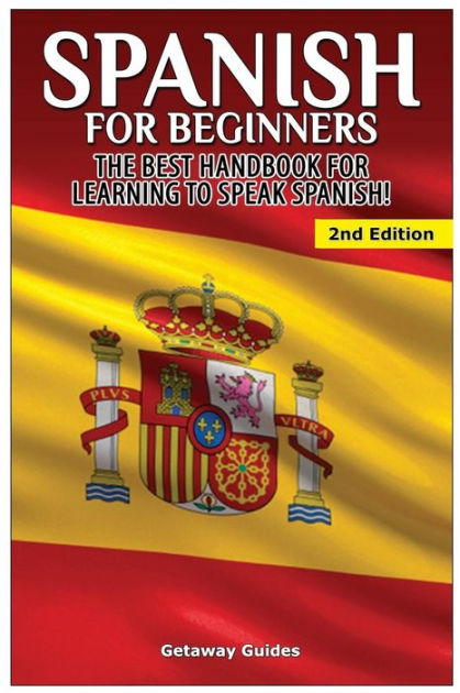 Spanish for Beginners: The best handbook for learning to speak Spanish ...