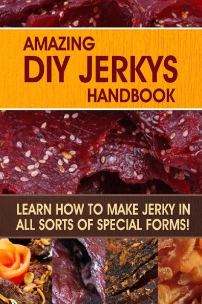 Amazing DIY Jerkys Handbook: Learn how to make jerky in all sorts of ...