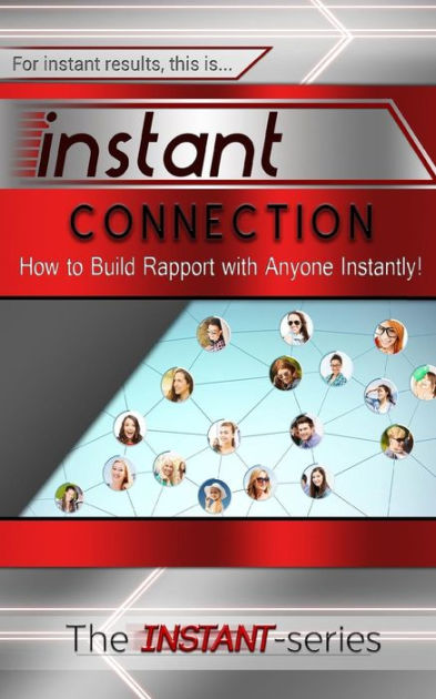 Instant Connection: How to Build Rapport with Anyone Instantly! by The ...