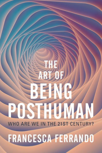 The Art of Being Posthuman: Who Are We in the 21st Century? by ...
