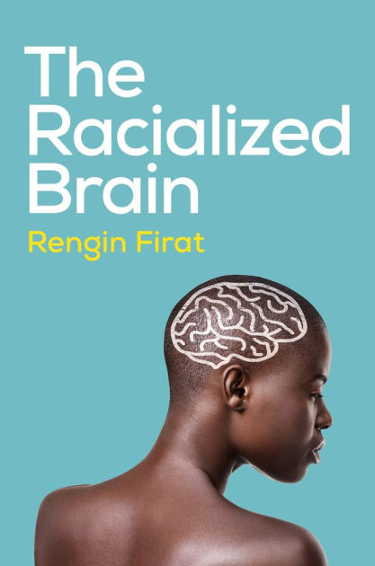 The Racialized Brain: The Neurosociology of Race and Racism by Rengin ...
