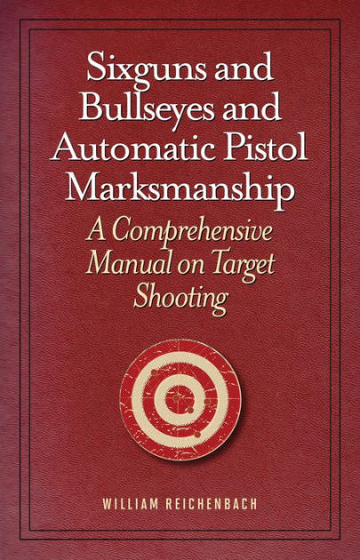 Sixguns and Bullseyes and Automatic Pistol Marksmanship: A ...