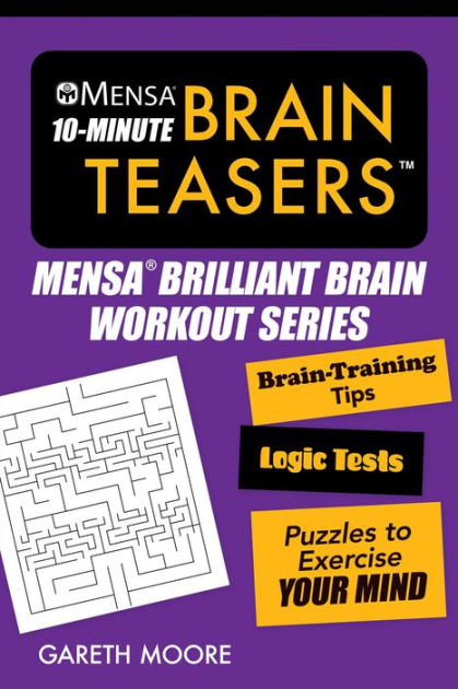 Mensa® 10-Minute Brain Teasers: Brain-Training Tips, Logic Tests, and ...