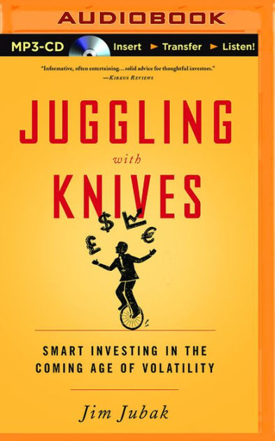 Juggling with Knives: Smart Investing in the Coming Age of Volatility ...