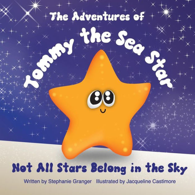 Not All Stars Belong In The Sky: The Adventures of Tommy the Sea Star ...