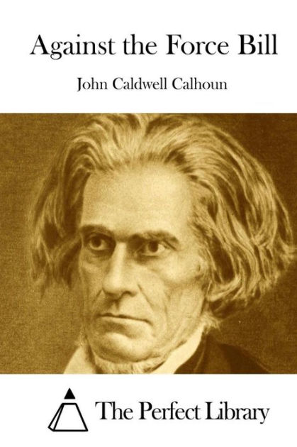 Against the Force Bill by John Caldwell Calhoun, Paperback | Barnes ...
