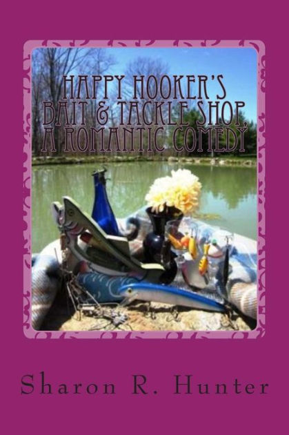 Happy Hooker's Bait & Tackle Shop, A Romantic Comedy by Sharon R ...