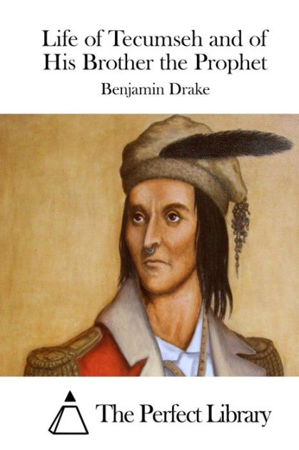 Life of Tecumseh, and of His Brother the Prophet by Benjamin Drake ...
