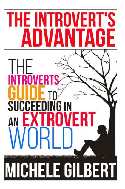 The Introvert's Advantage: The Introverts Guide To Succeeding In An ...