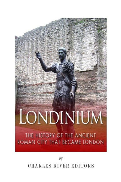 Londinium: The History of the Ancient Roman City that Became London by ...
