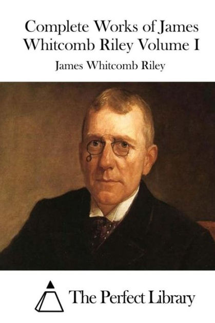 Complete Works of James Whitcomb Riley Volume I by James Whitcomb Riley ...
