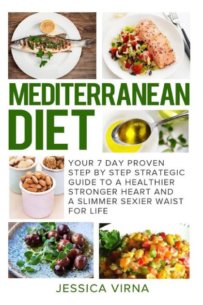 Mediterranean Diet: 7 Day Proven Step by Step Guide to a Healthier ...