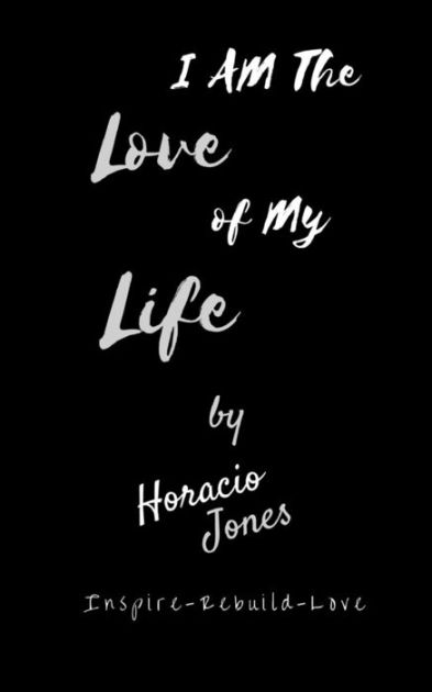 I Am The Love Of My Life: Unbroken by Horacio Jones, Paperback | Barnes ...