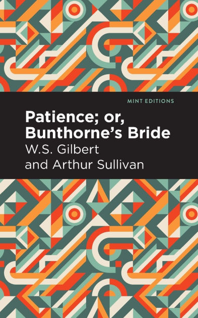 Patience; Or, Bunthorne's Bride by Arthur Sullivan, W. S. Gilbert ...