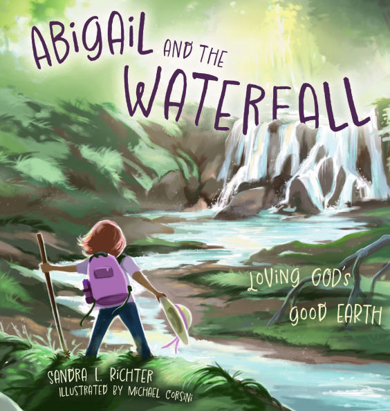 Abigail and the Waterfall: Loving God's Good Earth by Sandra L. Richter ...