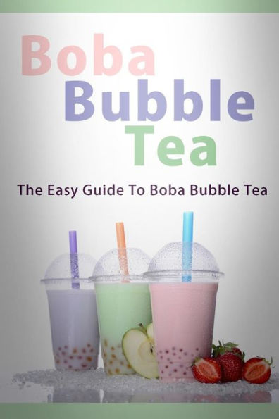 Boba Bubble Tea: The Easy Guide To Boba Bubble Tea by Mary Ann ...