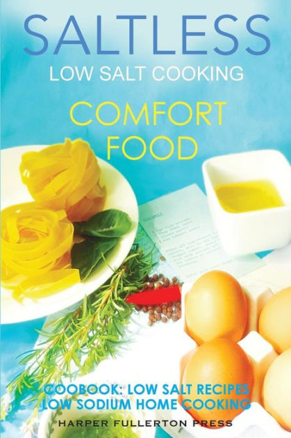 Low Salt Cooking: Salt-Less Comfort Food. Low salt recipes, low sodium ...